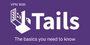 VPN with Tails: The Basics You Need to Know - PrivacyAffairs