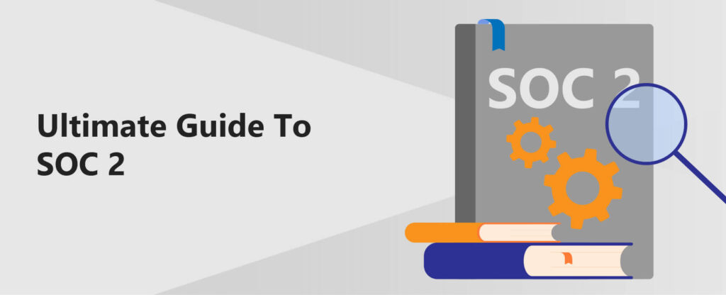 Ultimate Guide To SOC 2 - All You Need to Know [2022]