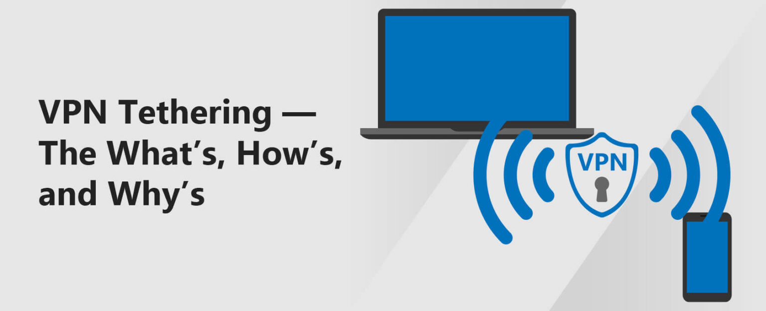 What is VPN Tethering? Can you use Tethering with a VPN?