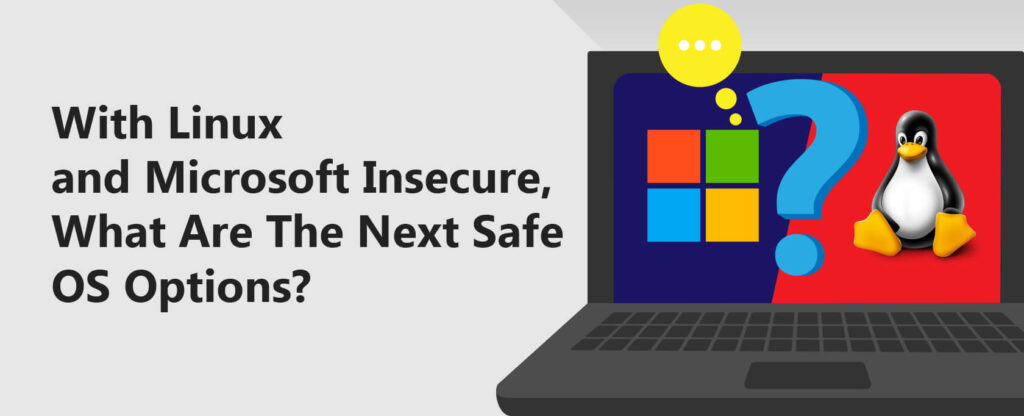 With Linux & Microsoft Insecure, Which are Safer OS Options?