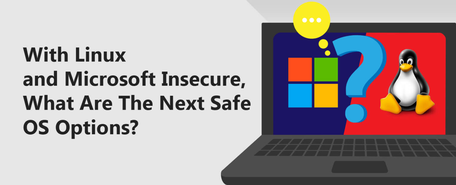 With Linux & Microsoft Insecure, Which are Safer OS Options?